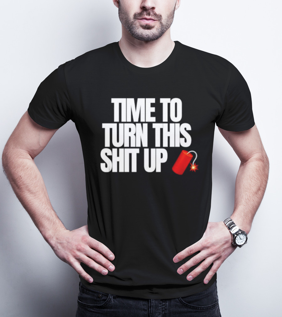 Time To Turn This Shit Up Dynamite Explosion T-Shirt