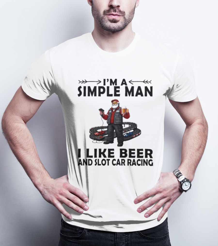 I'm A Simple Man I Like Beer And Slot Car Racing T-Shirt