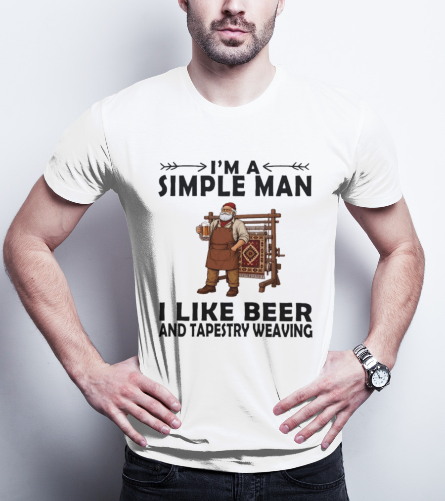 I'm A Simple Man I Like Beer And Tapestry Weaving Rug Loom Worker T-Shirt