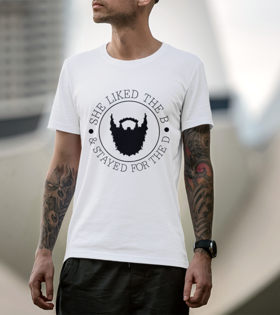 She Liked The B And Stayed For The D Beard Humor T-Shirt