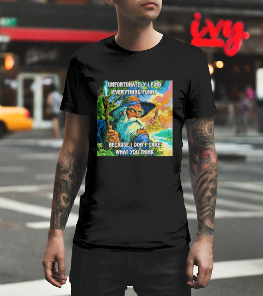 Unfortunately I Find Everything Funny Because I Don't Care What You Think Wizard Adventure T-Shirt