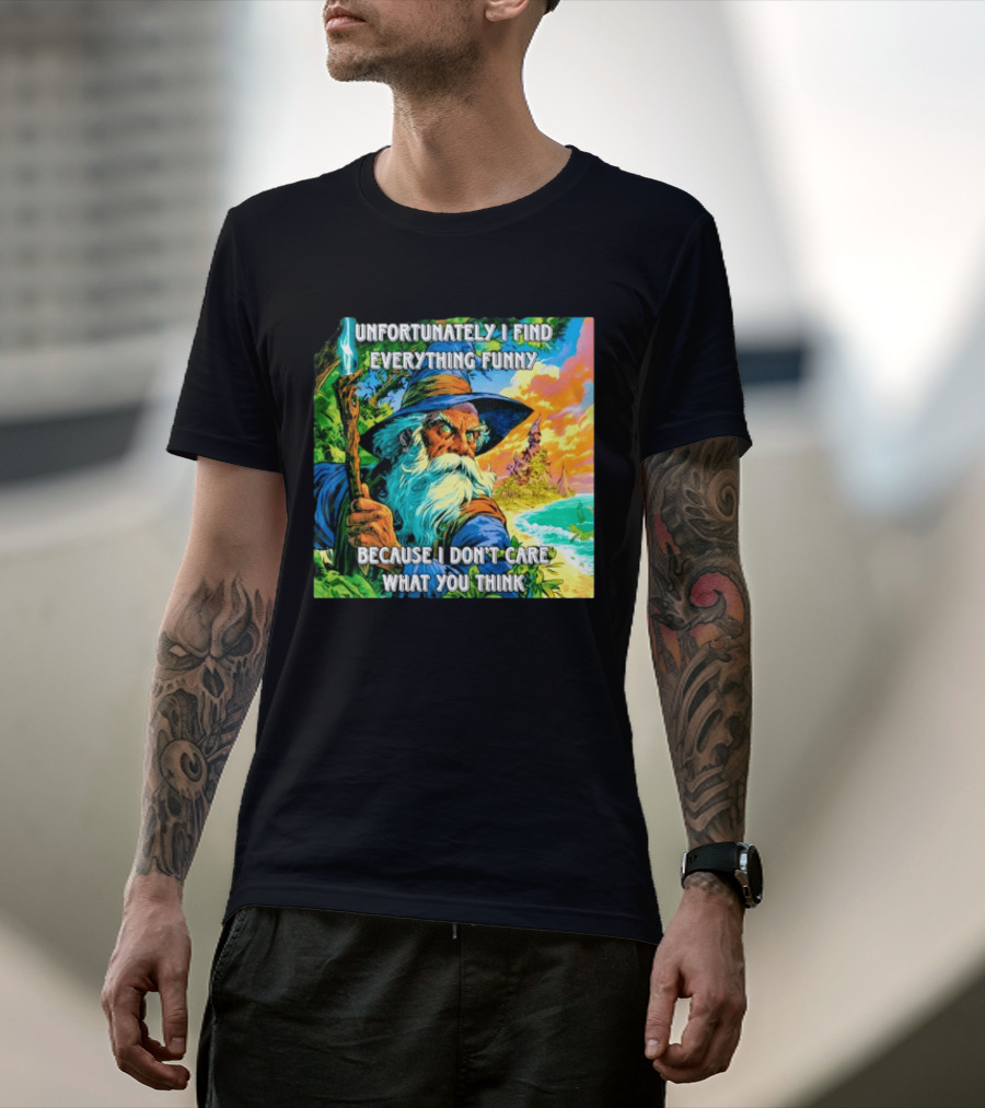 Unfortunately I Find Everything Funny Because I Don't Care What You Think Wizard Adventure T-Shirt