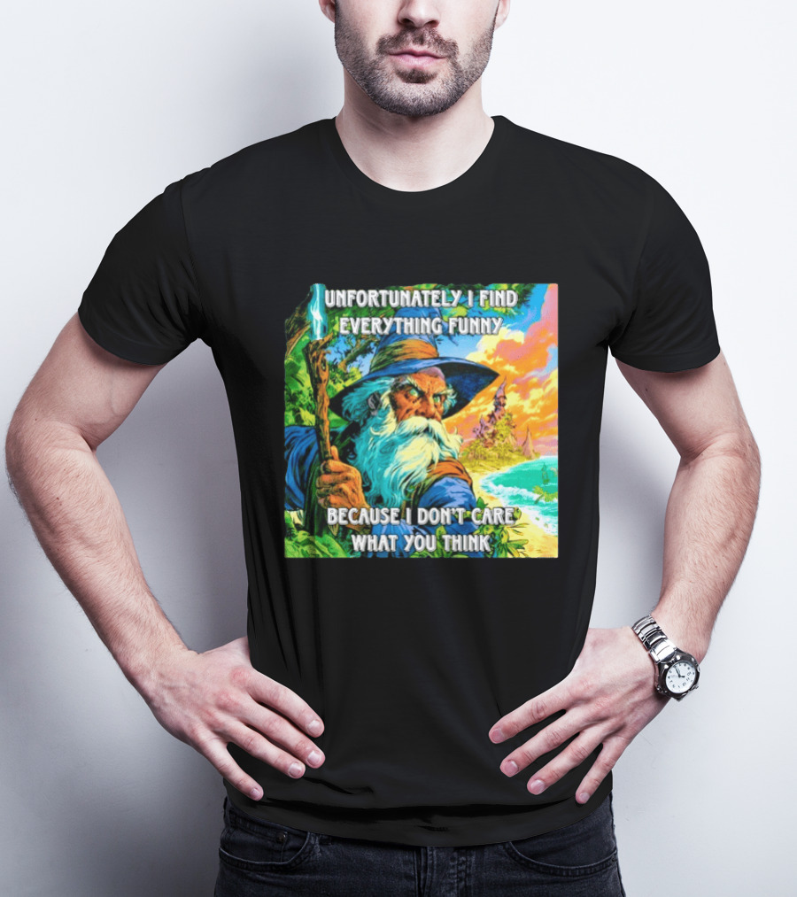 Unfortunately I Find Everything Funny Because I Don't Care What You Think Wizard Adventure T-Shirt