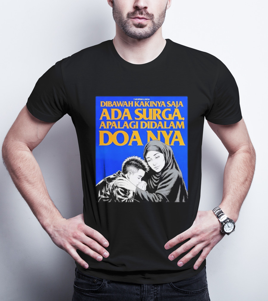 Dibawah Kakinya Saja Ada Surga Apalagi Didalam Doanya Mother's Blessing T-Shirt