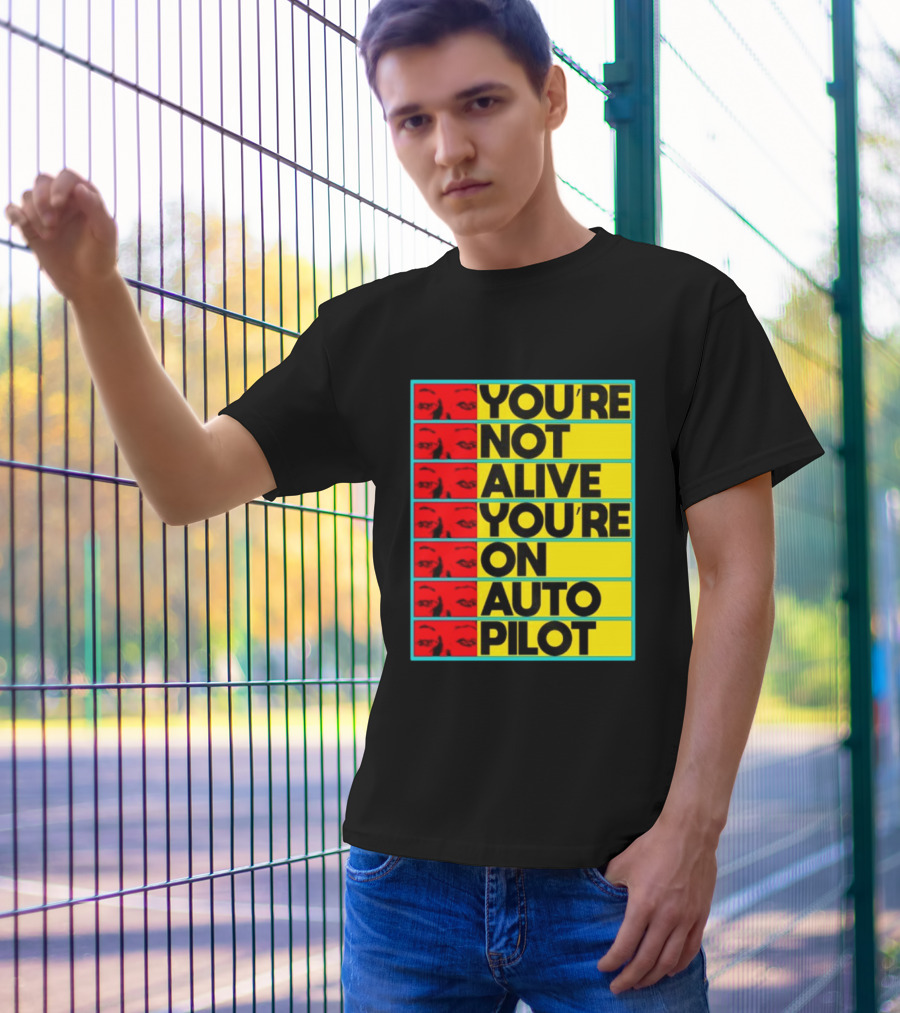 YOU'RE NOT ALIVE YOU'RE ON AUTO PILOT Stacked Bold Yellow Black Text With Red Eyeball Panels T-Shirt