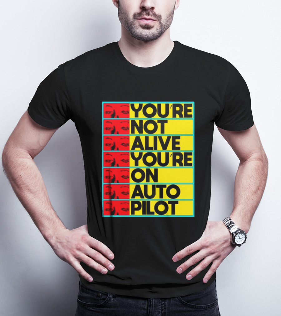 YOU'RE NOT ALIVE YOU'RE ON AUTO PILOT Stacked Bold Yellow Black Text With Red Eyeball Panels T-Shirt