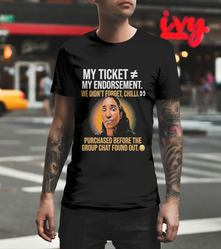 My Ticket My Endorsement We Didn't Forget Chilli T-Shirt