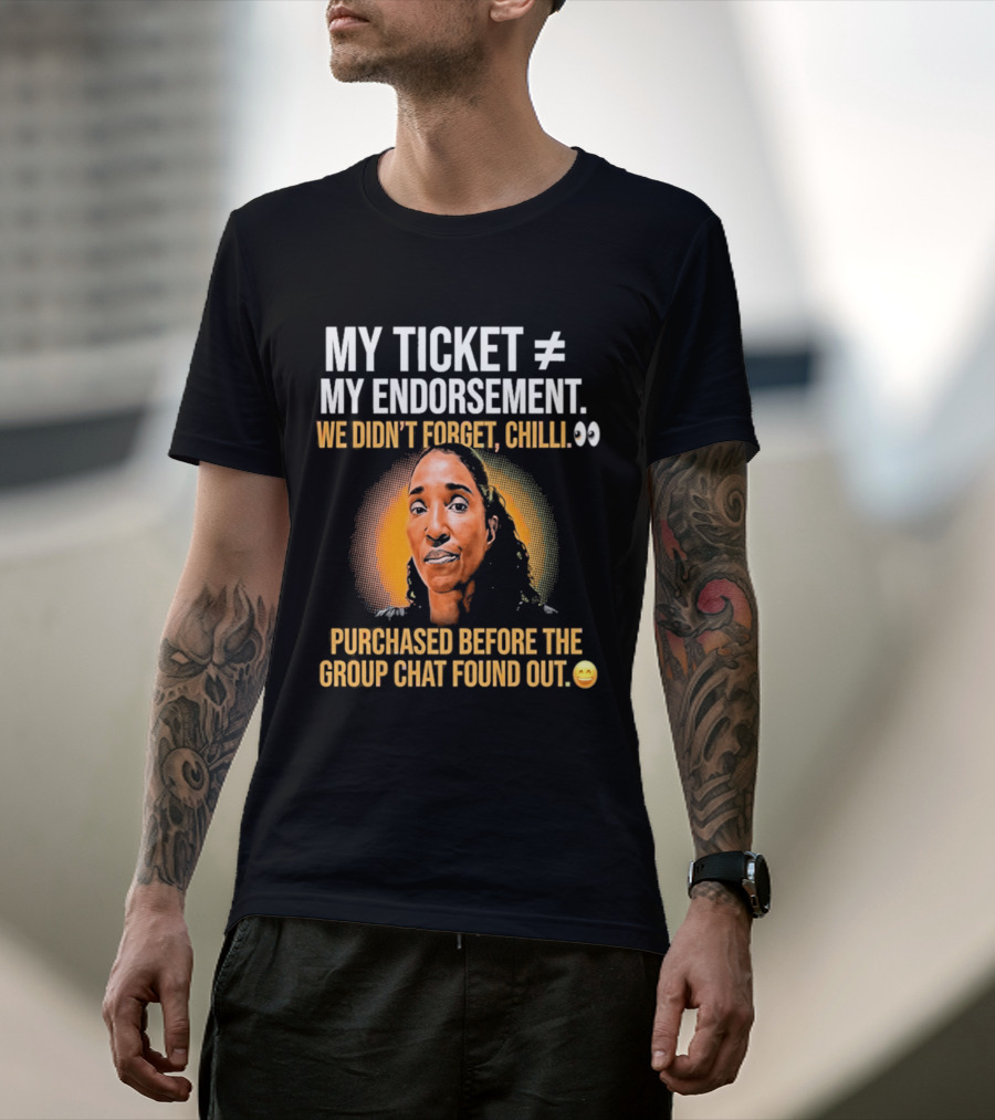 My Ticket My Endorsement We Didn't Forget Chilli T-Shirt