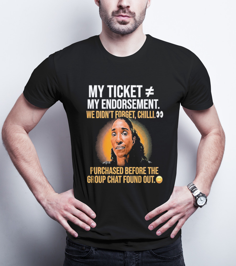 My Ticket My Endorsement We Didn't Forget Chilli T-Shirt