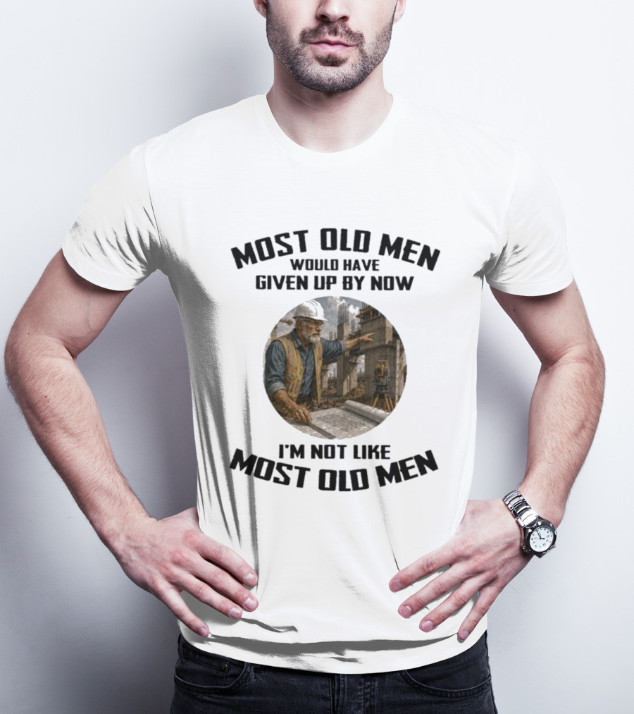 Most Old Men Would Have Given Up By Now I'm Not Like Most Old Men Construction Worker T-Shirt