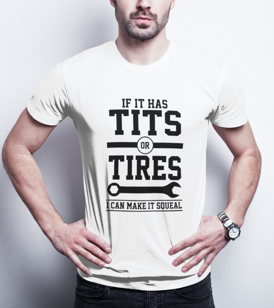 If It Has Tits Or Tires I Can Make It Squeal Wrench T-Shirt