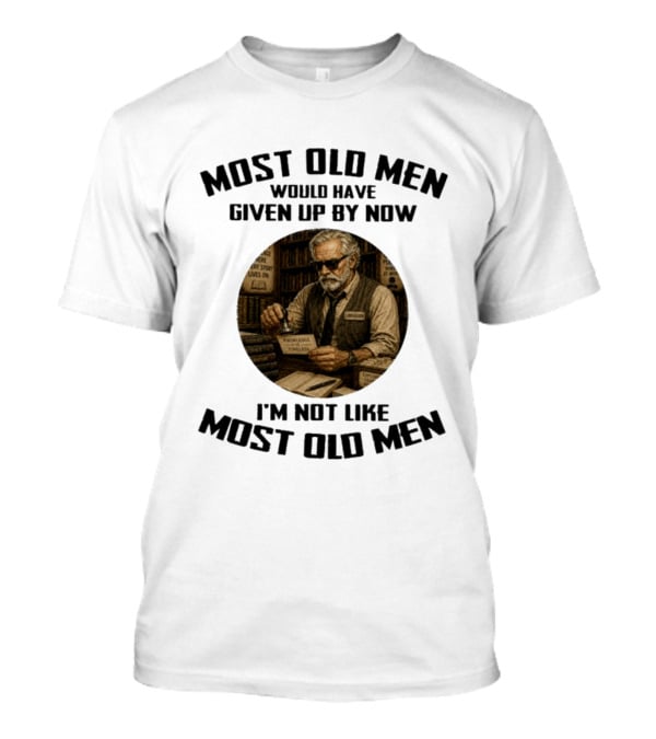 Most Old Men Would Have Given Up By Now Librarian Knowledge Is Timeless I'm Not Like Most Old Men T-Shirt