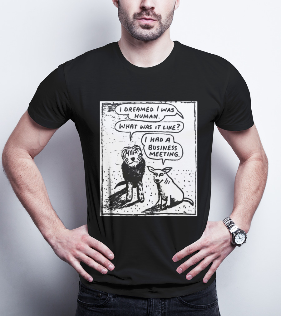 I Dreamed I Was Human What Was It Like I Had A Business Meeting T-Shirt