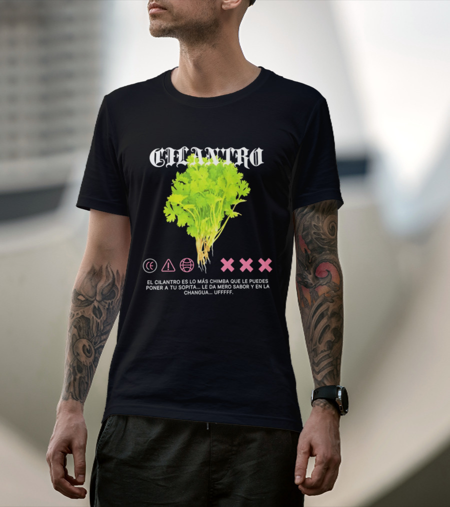 Cilantro El Cilantro Es Lo Más Chimba Que Le Puedes Poner A Tu Sopita Le Da Amero Sabor Y En La Changua Uffff T-Shirt