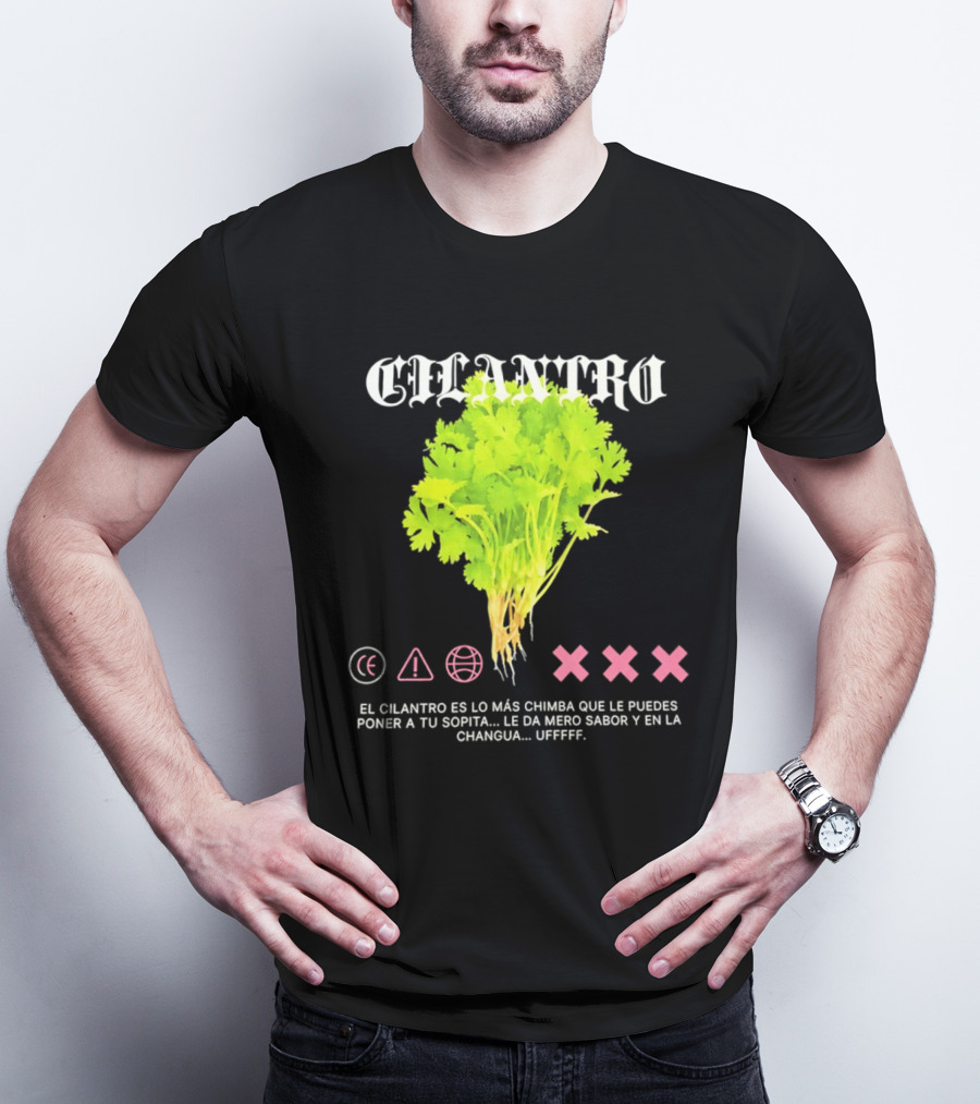 Cilantro El Cilantro Es Lo Más Chimba Que Le Puedes Poner A Tu Sopita Le Da Amero Sabor Y En La Changua Uffff T-Shirt