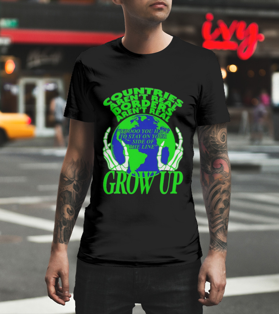 Countries Aren't Real Borders Aren't Real Grow Up Earth Skeleton Hands T-Shirt
