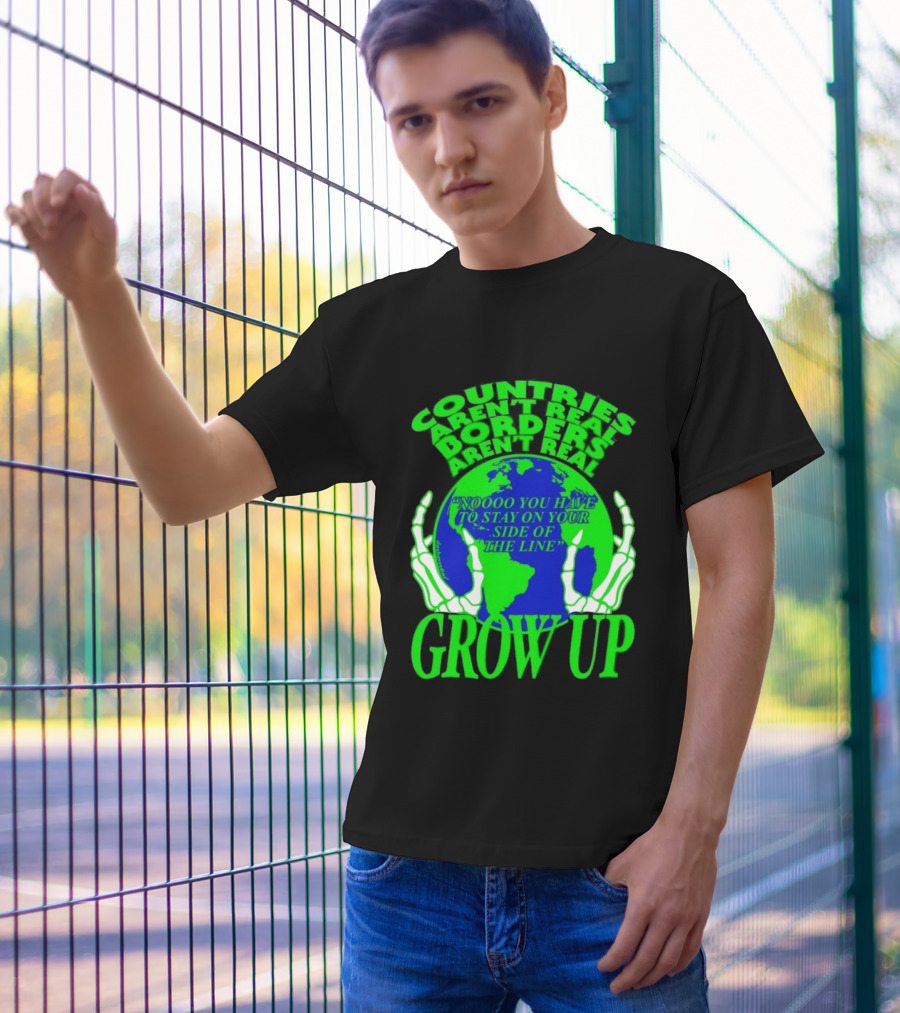 Countries Aren't Real Borders Aren't Real Grow Up Earth Skeleton Hands T-Shirt
