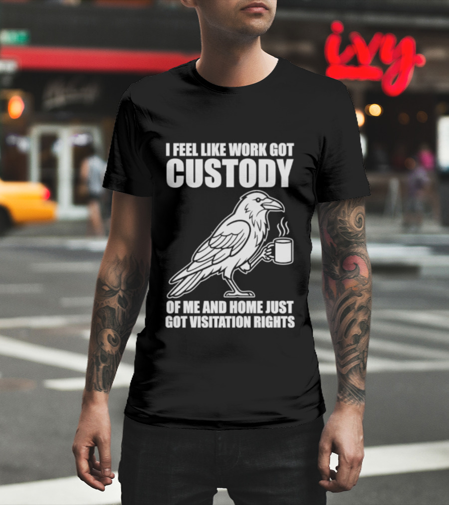 Crow I Feel Like Work Got Custody And Home Just Got Visitation Rights Coffee Cup T-Shirt