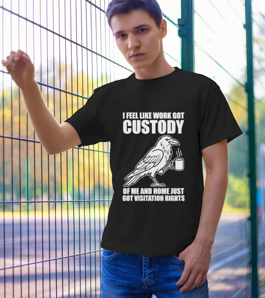Crow I Feel Like Work Got Custody And Home Just Got Visitation Rights Coffee Cup T-Shirt