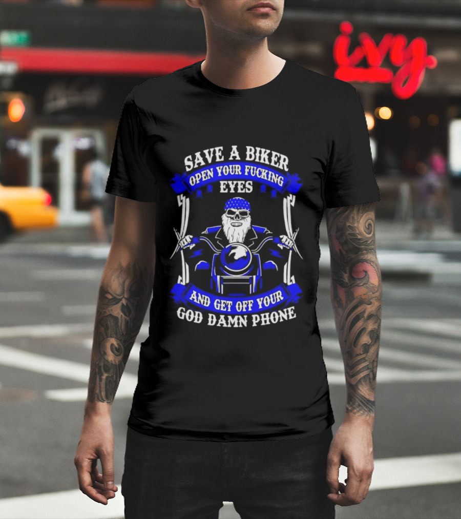 Save A Biker Open Your Fucking Eyes Get Off Your God Damn Phone T-Shirt