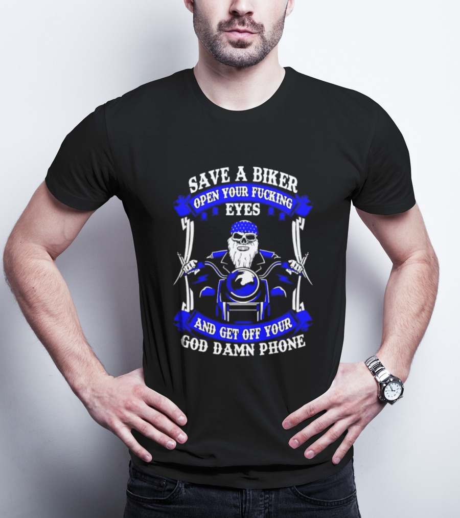 Save A Biker Open Your Fucking Eyes Get Off Your God Damn Phone T-Shirt