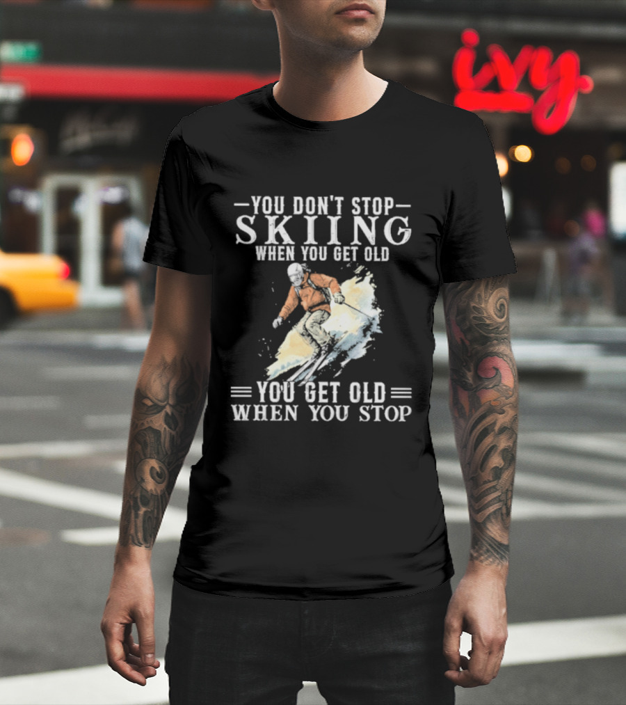 You Don't Stop Skiing When You Get Old You Get Old When You Stop V2 Skiing T-Shirt