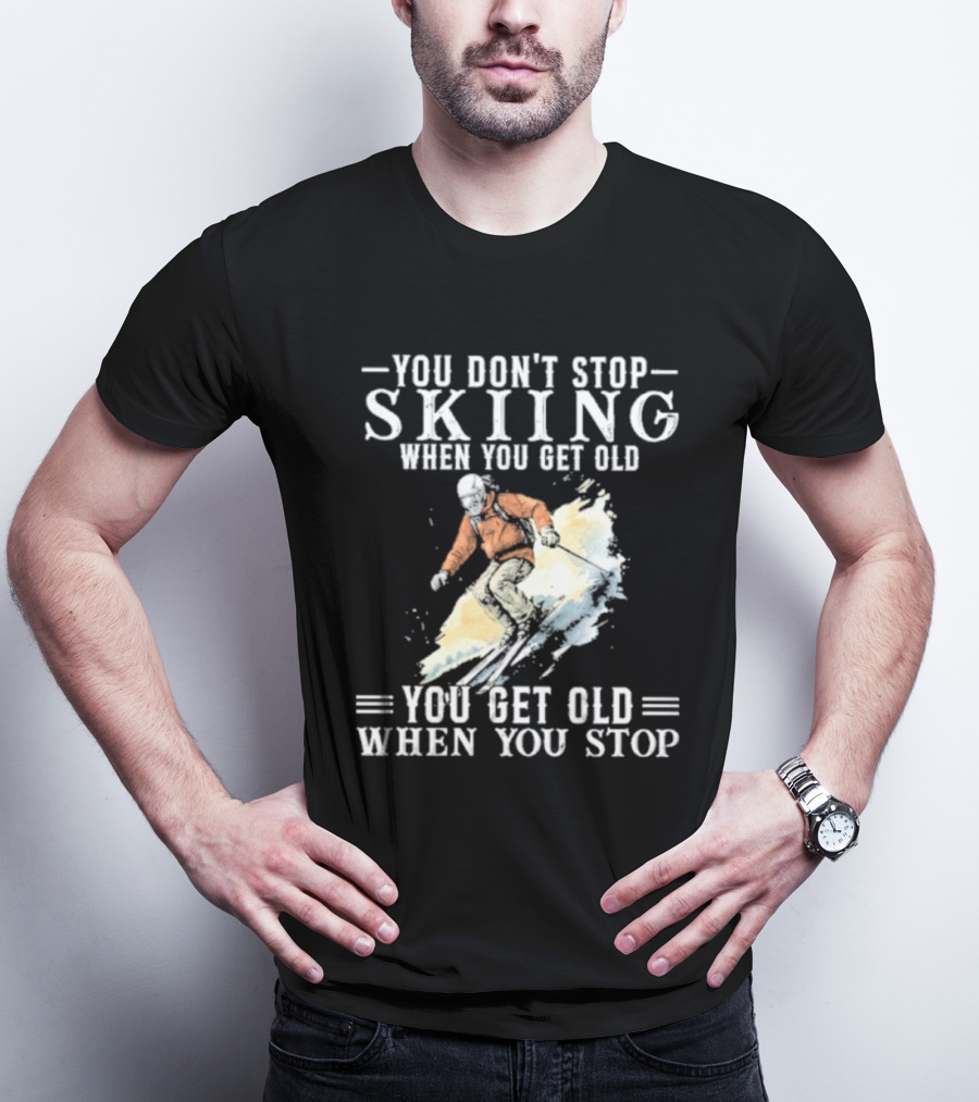 You Don't Stop Skiing When You Get Old You Get Old When You Stop V2 Skiing T-Shirt