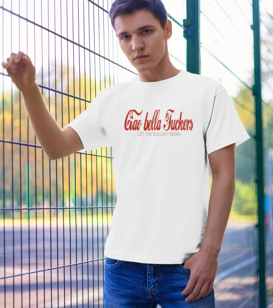 Ciao Bella Fuckers Let The Bullshit Begin T-Shirt