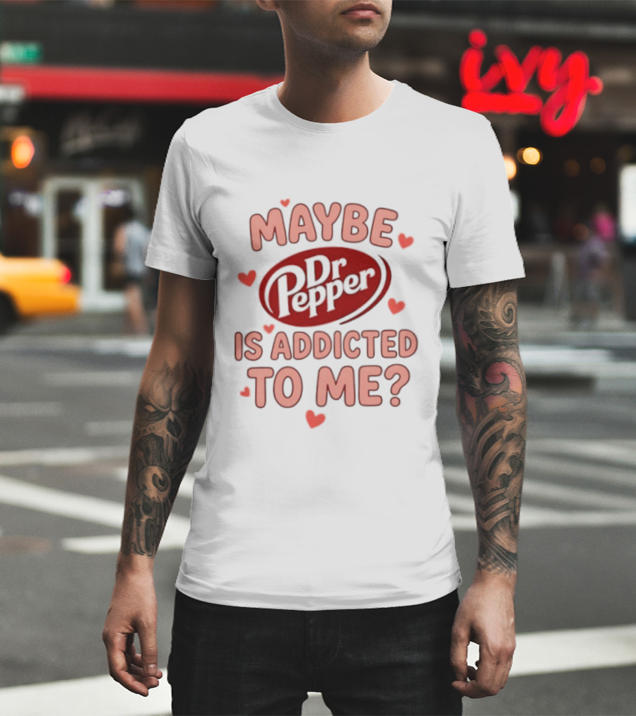 Maybe Dr Pepper Is Addicted To Me Soda Lover Hearts T-Shirt