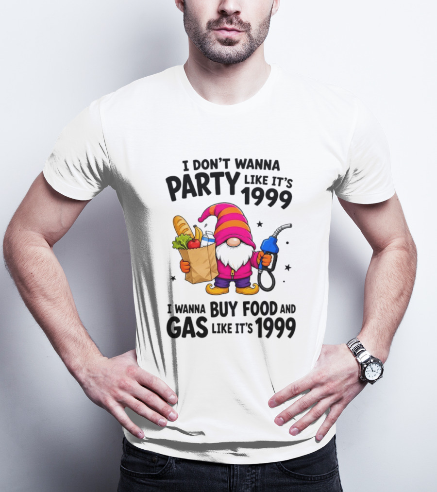 Gnomes I Don't Wanna Party Like It's 1999 I Wanna Buy Food And Gas Like It's 1999 Gnome Holding Grocery Bag And Gas Nozzle T-Shirt