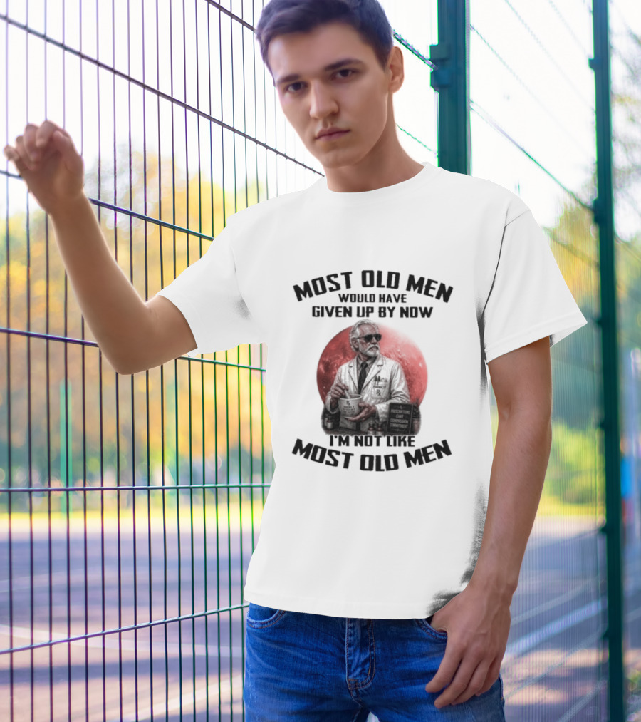Pharmacist Most Old Men Would Have Given Up By Now I'm Not Like Most Old Men T-Shirt