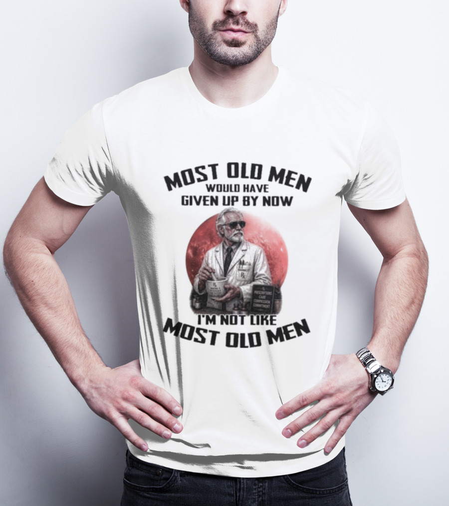 Pharmacist Most Old Men Would Have Given Up By Now I'm Not Like Most Old Men T-Shirt