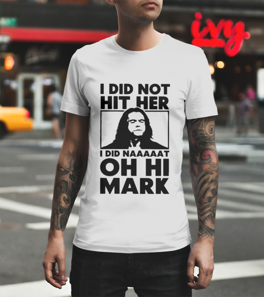 I Did Not Hit Her I Did Naaaaat Oh Hi Mark Iconic Line The Room Movie T-Shirt