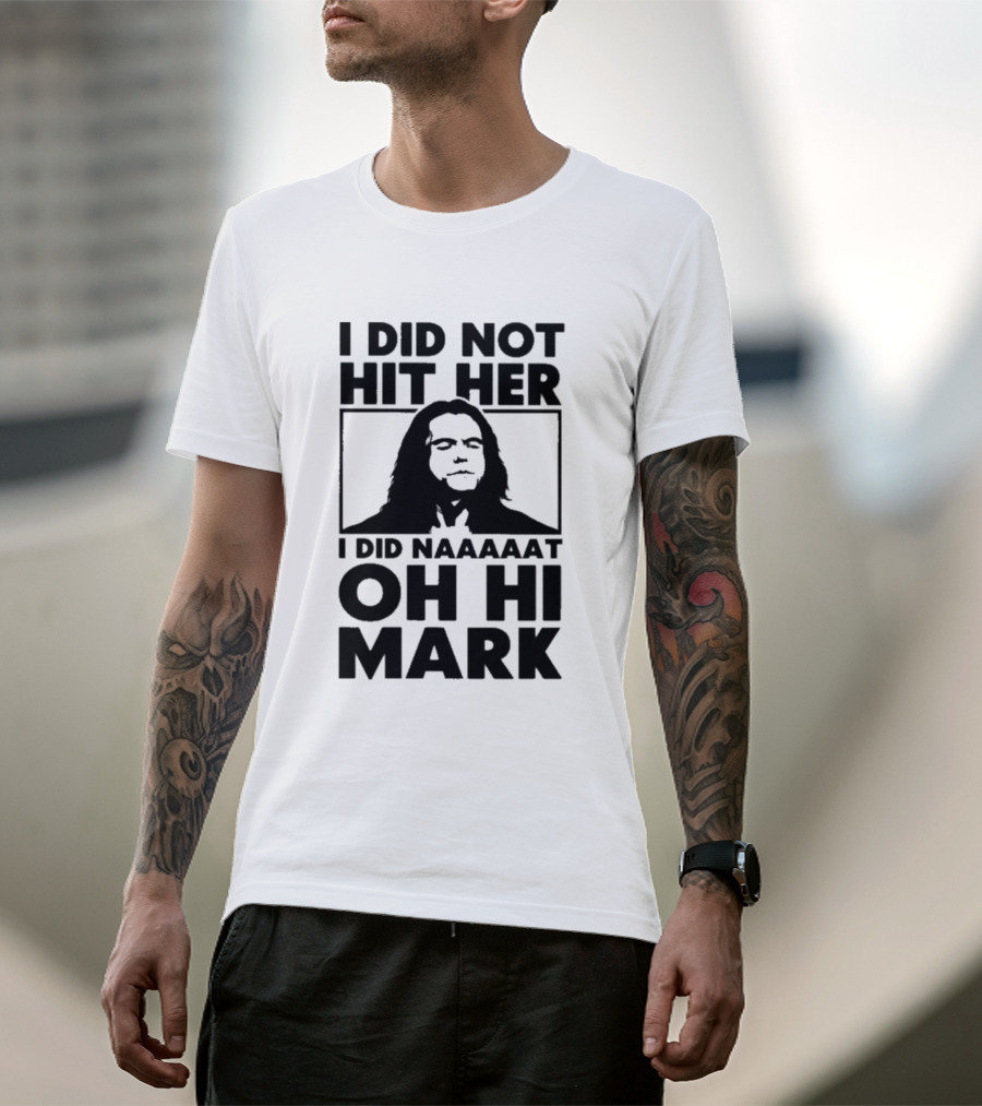 I Did Not Hit Her I Did Naaaaat Oh Hi Mark Iconic Line The Room Movie T-Shirt
