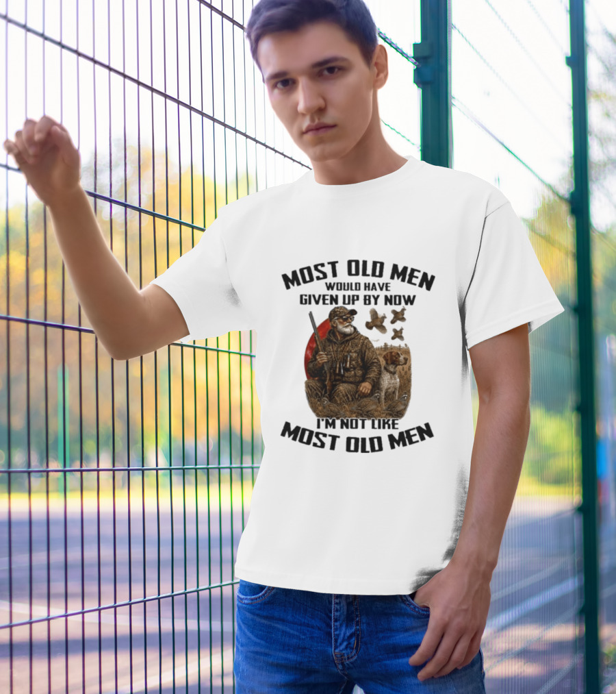Most Old Men Would Have Given Up By Now Quail Hunting I'm Not Like Most Old Men T-Shirt
