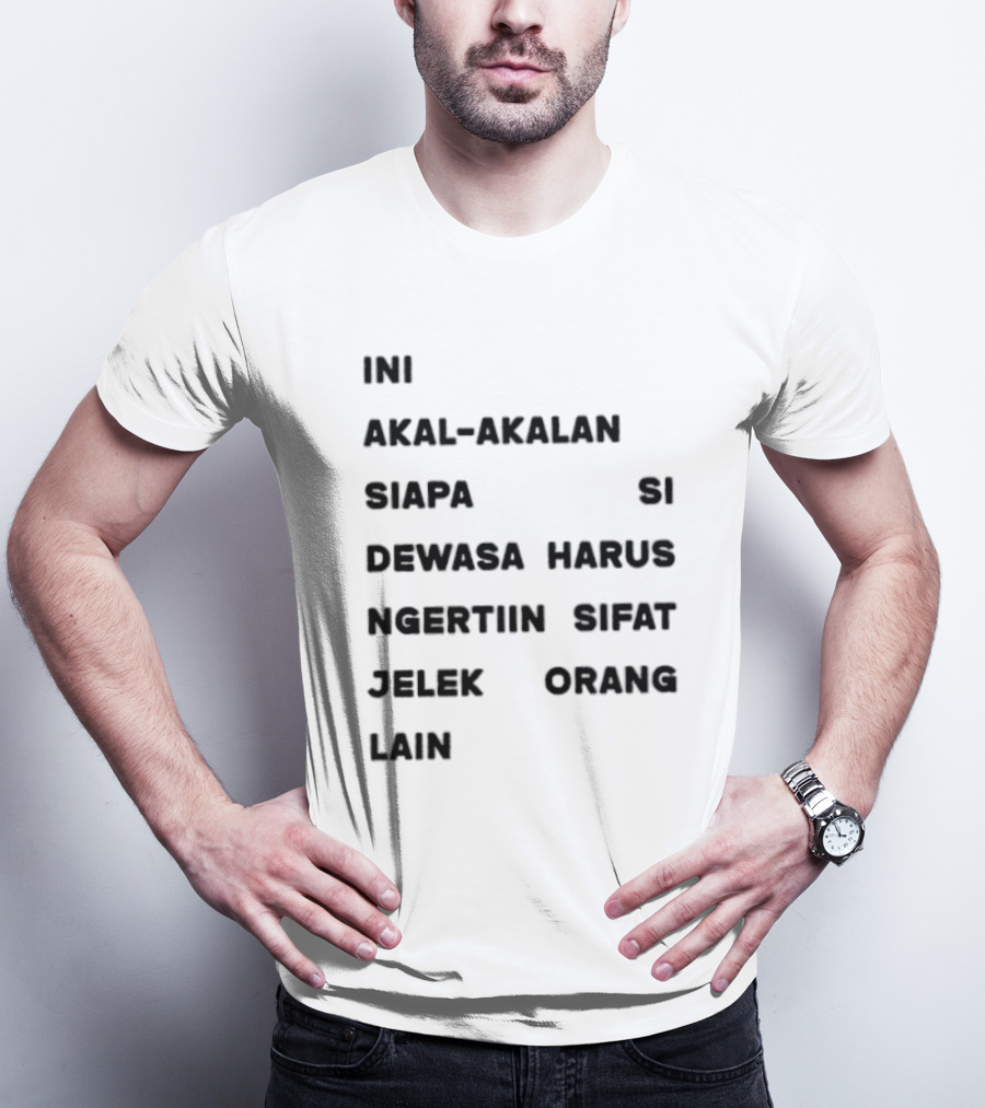 Ini Akal Akalan Siapa Si Dewasa Harus Ngertiin Sifat Jelek Orang Lain T-Shirt