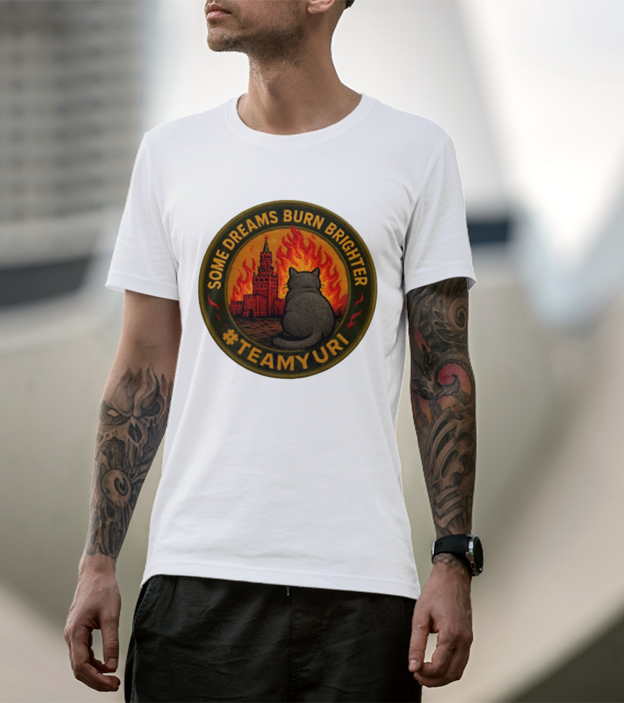Some Dreams Burn Brighter Cat Kremlin Fire #TeamUri T-Shirt