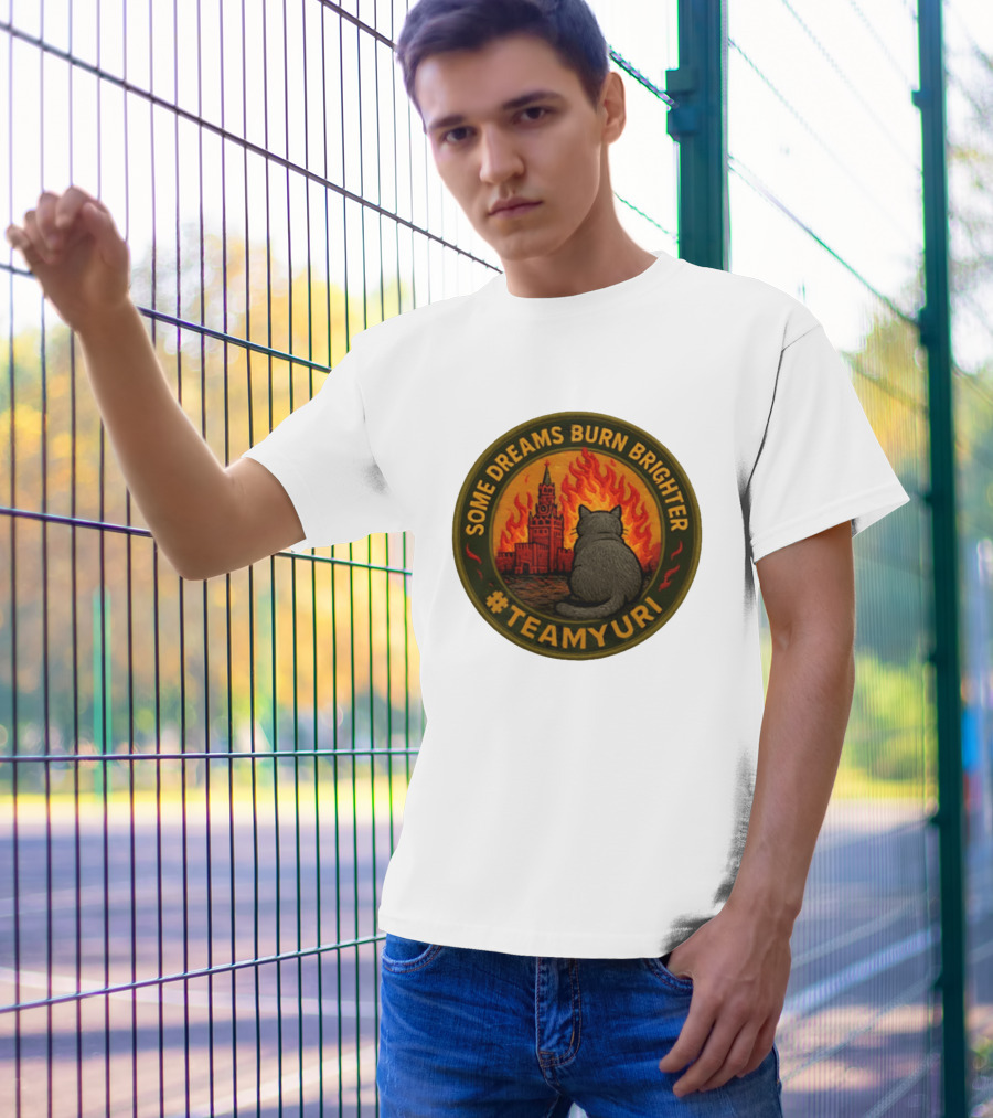 Some Dreams Burn Brighter Cat Kremlin Fire #TeamUri T-Shirt