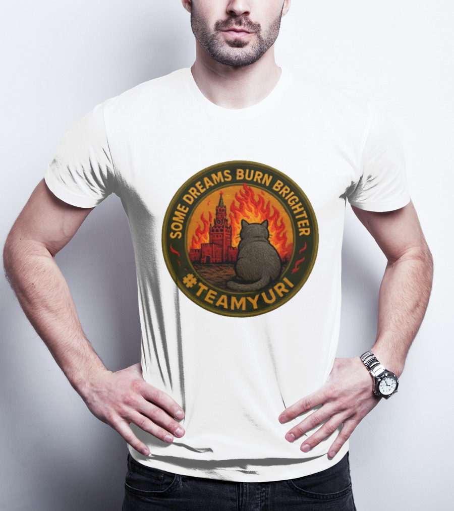 Some Dreams Burn Brighter Cat Kremlin Fire #TeamUri T-Shirt