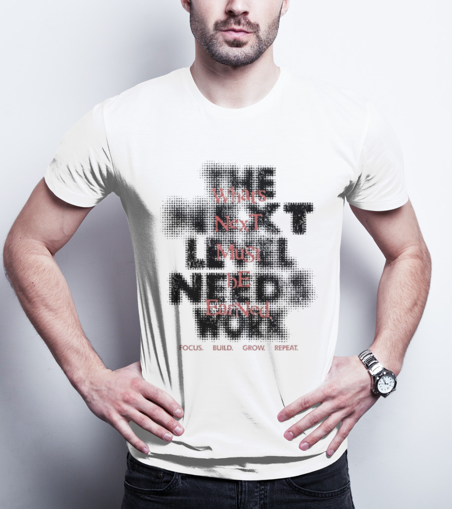 What's Next Must Be Earned Focus Build Grow Repeat T-Shirt