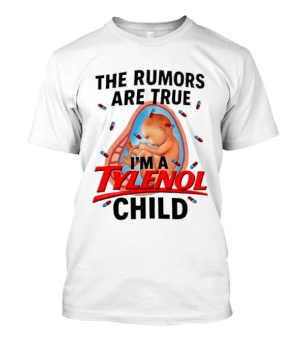 The Rumors Are True I'm A Tylenol Child Pills Baby Fetus T-Shirt
