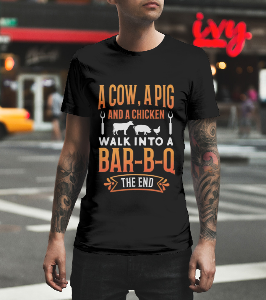A Cow A Pig And A Chicken Walk Into A Bar B Q The End BBQ Humor Novelty T-Shirt