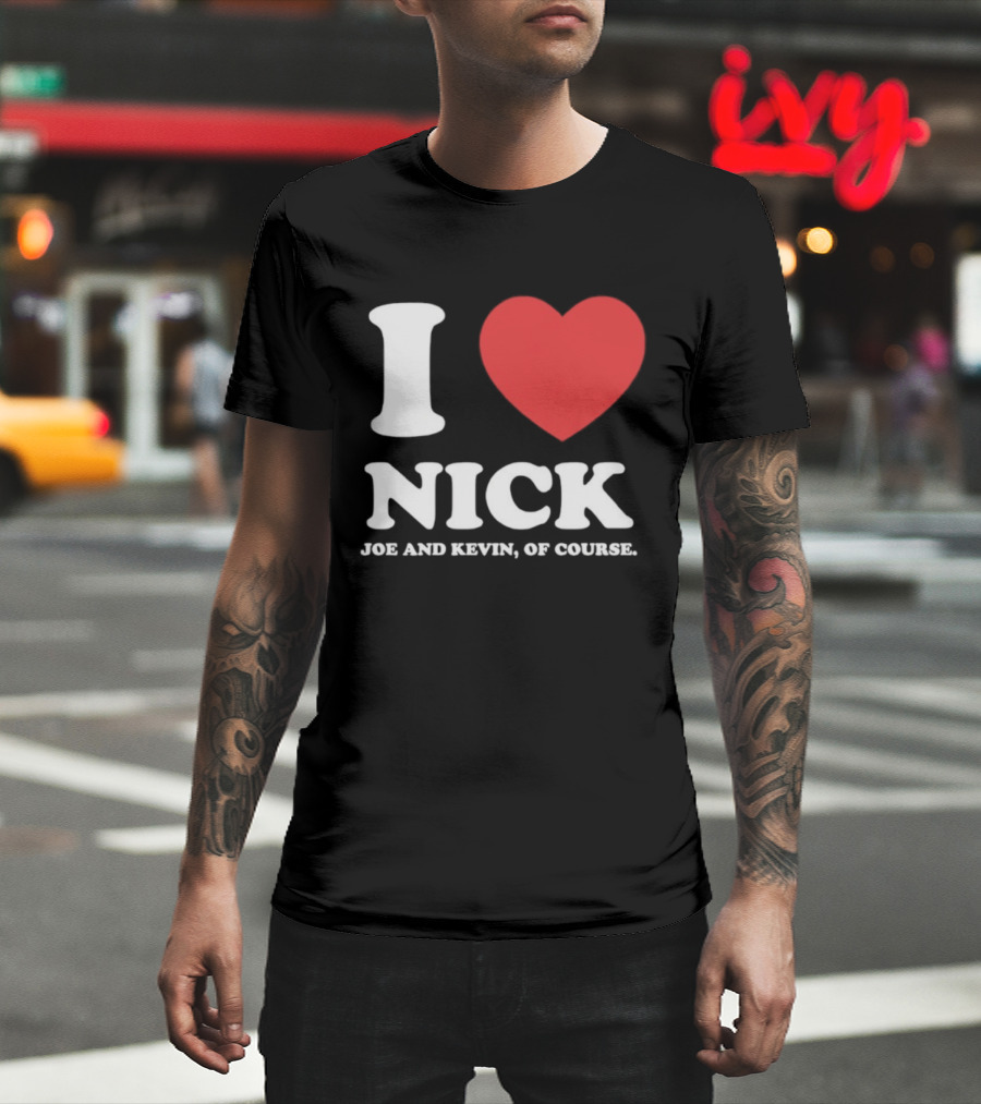 I Love Nick Joe And Kevin Of Course Jonas Brothers Fan T-Shirt