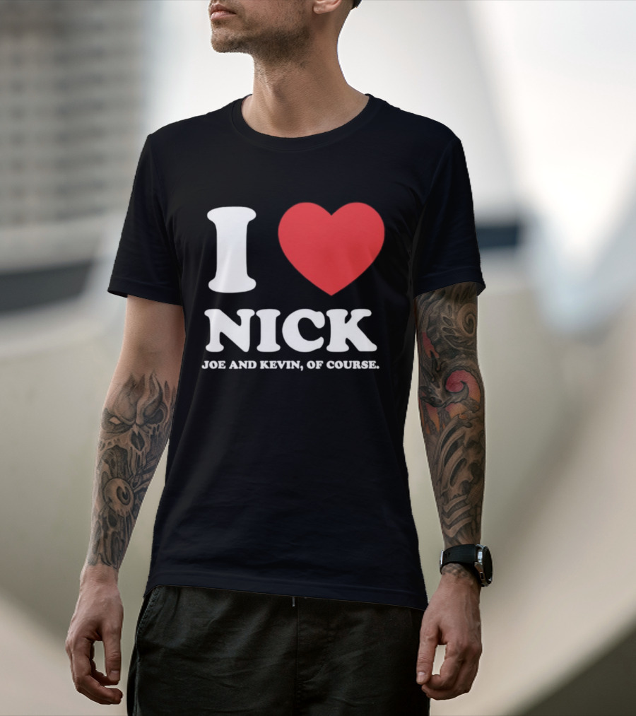 I Love Nick Joe And Kevin Of Course Jonas Brothers Fan T-Shirt