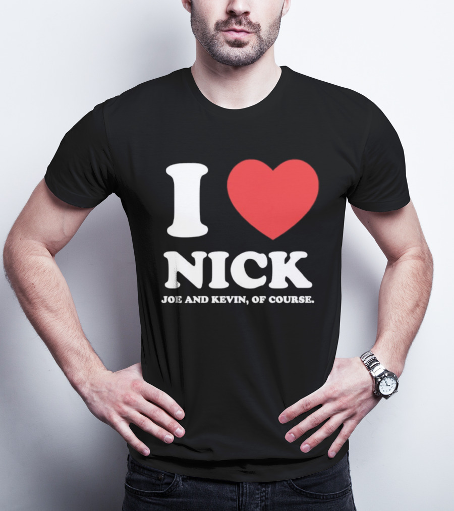 I Love Nick Joe And Kevin Of Course Jonas Brothers Fan T-Shirt
