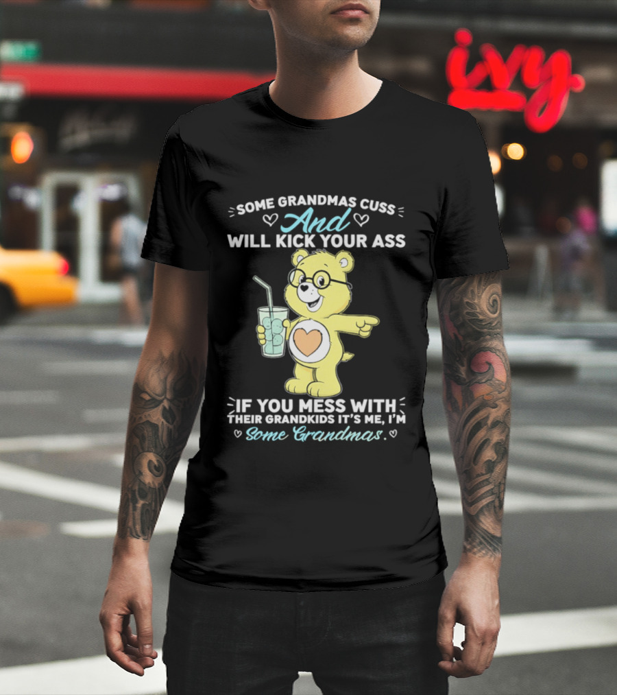 Some Grandmas Cuss And Will Kick Your Ass If You Mess With Their Grandkids It's Me I'm Some Grandmas Bear T-Shirt