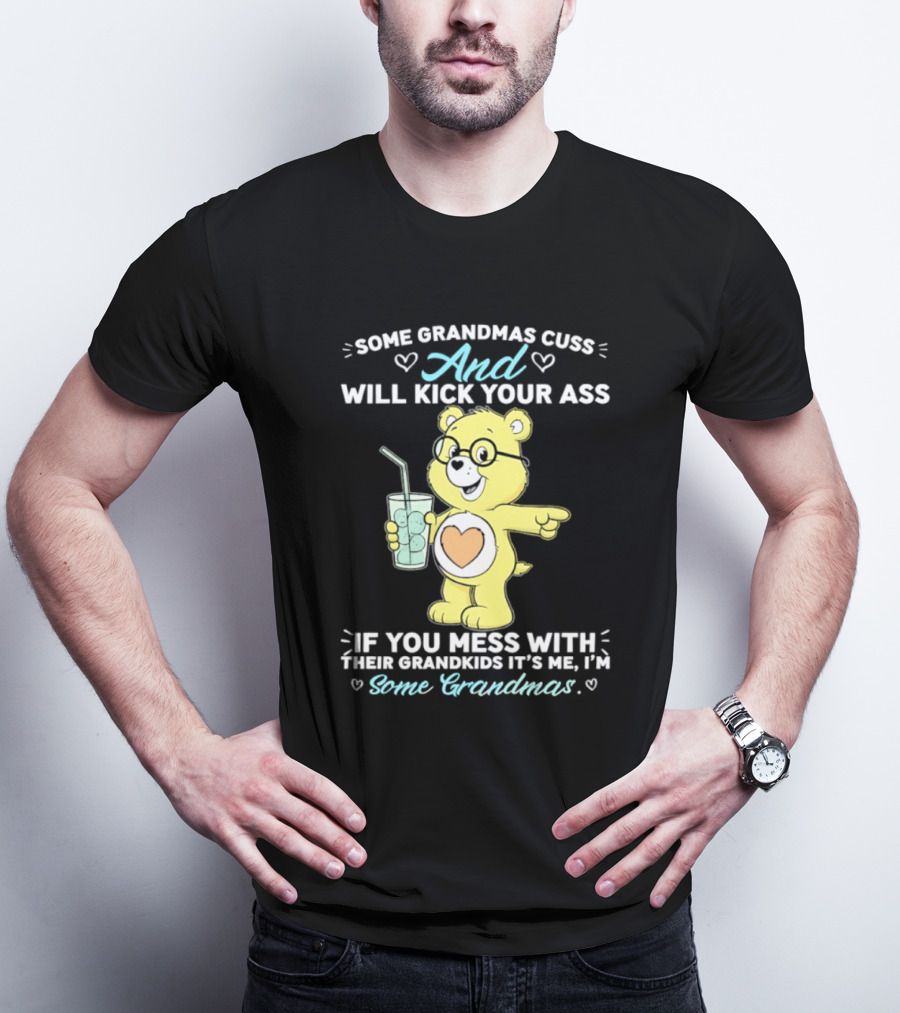 Some Grandmas Cuss And Will Kick Your Ass If You Mess With Their Grandkids It's Me I'm Some Grandmas Bear T-Shirt
