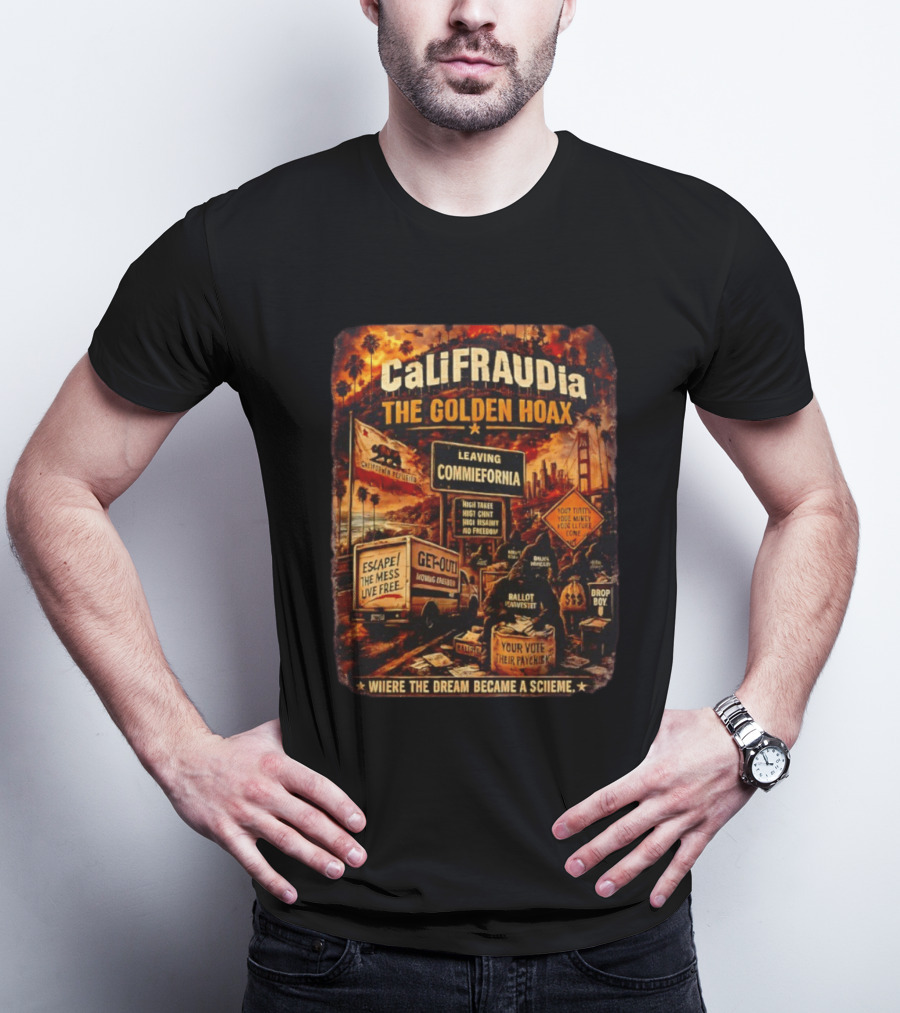 CaliFRAUDia The Golden Hoax Leaving Commiefornia Escape The Mess Live Free T-Shirt
