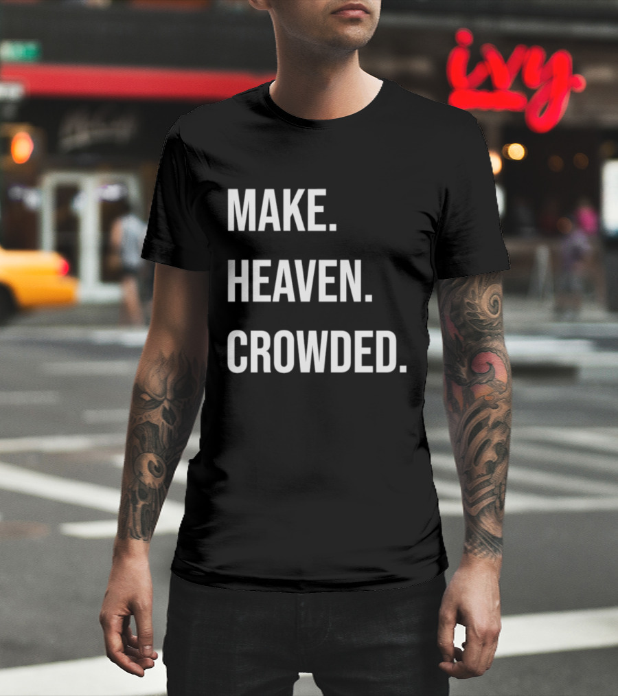 Make Heaven Crowded Inspirational Faith Message T-Shirt