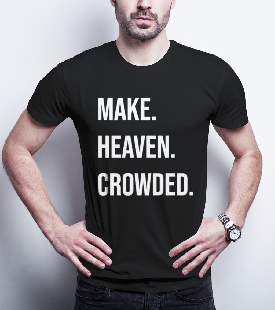 Make Heaven Crowded Inspirational Faith Message T-Shirt
